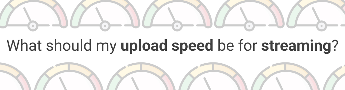 What should my upload speed be for streaming?
